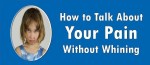 How to Talk About Your Pain Without Whining – Illness Warriors